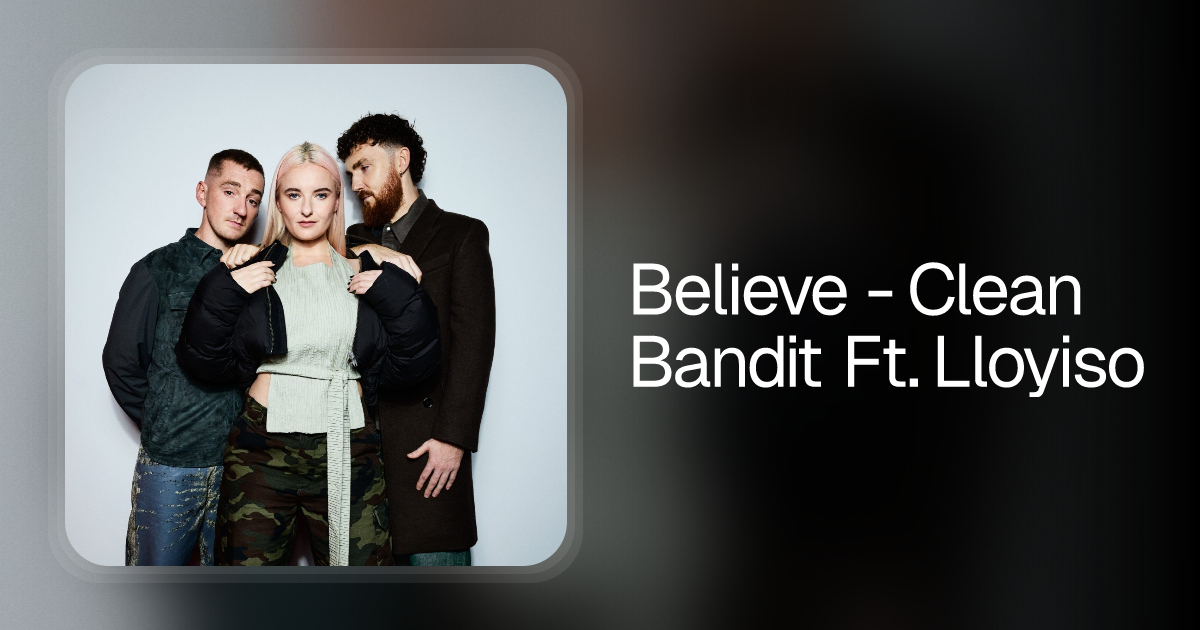 Believe - Clean Bandit Ft. Lloyiso
